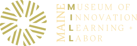 Maine MILL | Museum of Innovation Learning and Labor